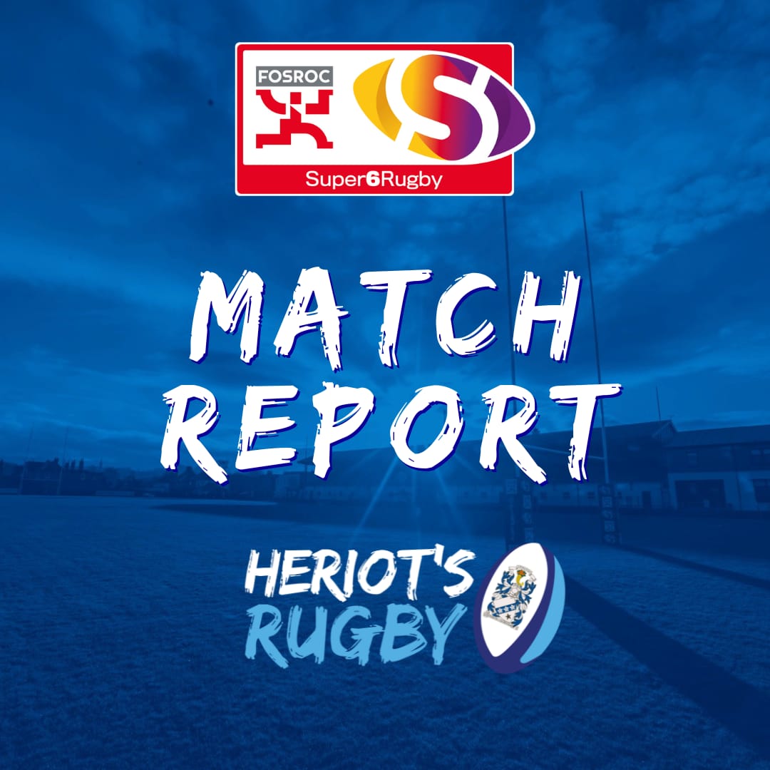 Match Report | FOSROC Super6 Heriot's Rugby 12 - 27 Watsonians Saturday ...